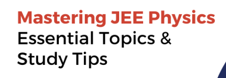Mastering Physics for JEE: Important Topics and Study Tips